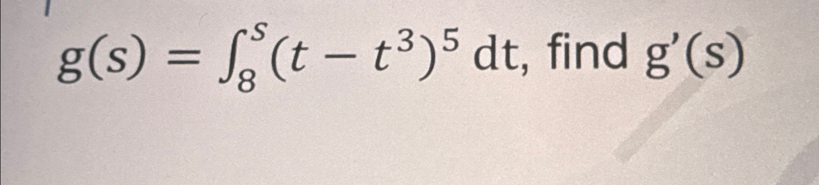 Solved g(s)=∫8s(t-t3)5dt, ﻿find g'(s) | Chegg.com