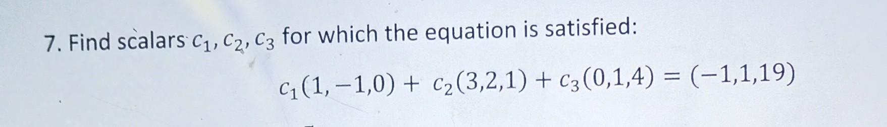 Solved 7. Find scalars c1,c2,c3 for which the equation is | Chegg.com