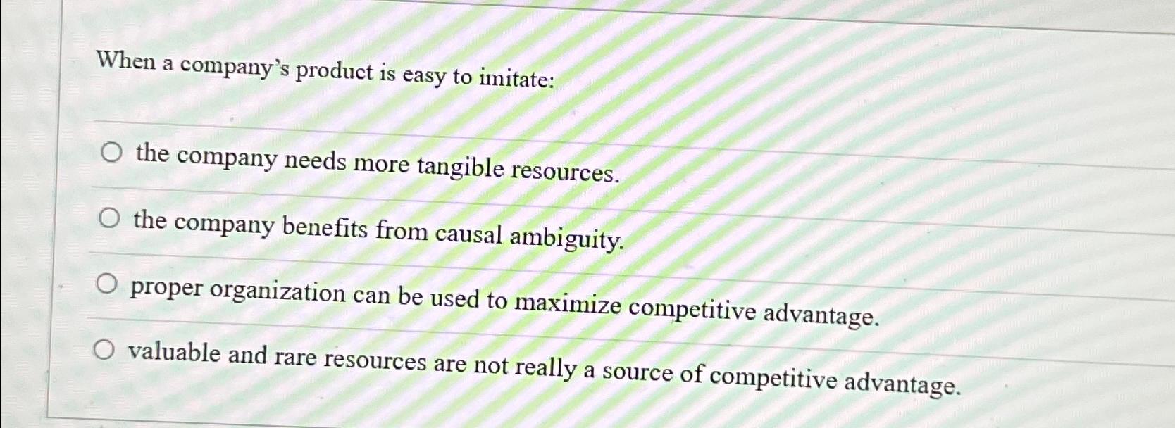 Solved When a company's product is easy to imitate:the | Chegg.com