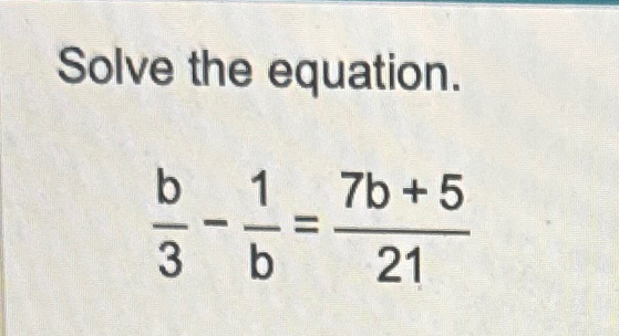 Solved Solve the equation.b3-1b=7b+521 | Chegg.com