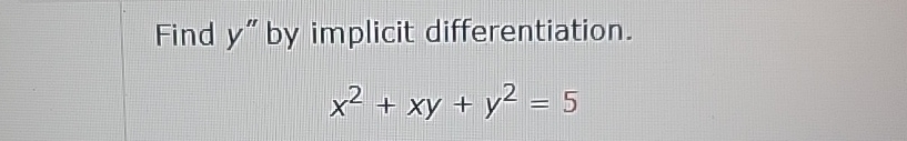 Solved Find y'' ﻿by implicit differentiation.x2+xy+y2=5 | Chegg.com