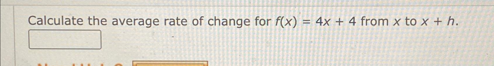 Solved Calculate the average rate of change for f(x)=4x+4 | Chegg.com