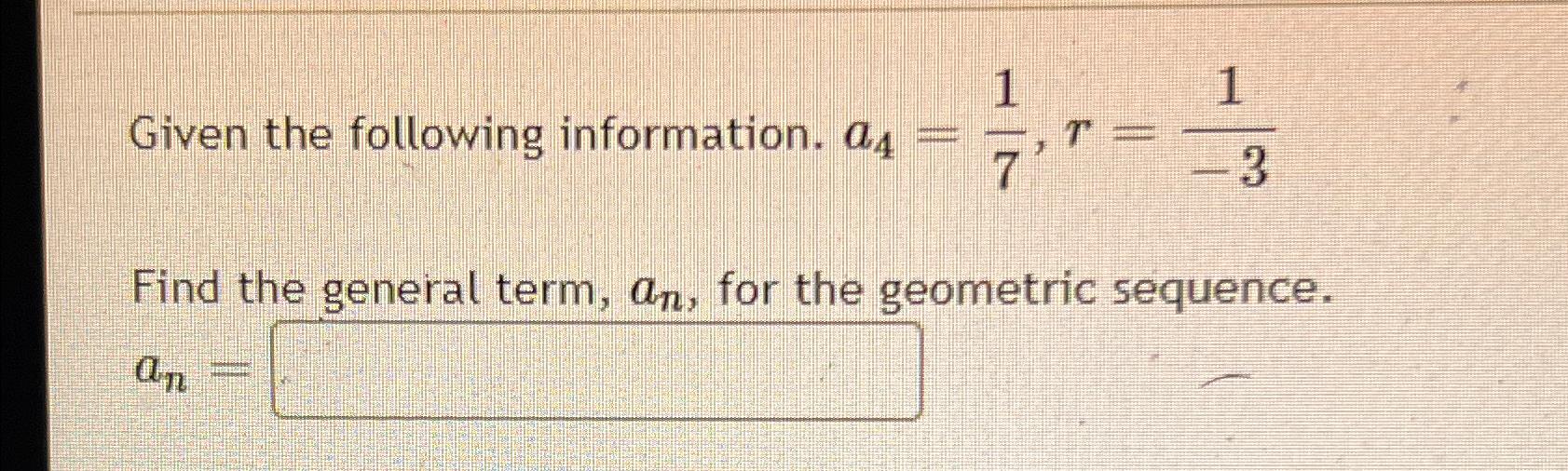 Solved Given the following information. a4=17,r=1-3Find the | Chegg.com