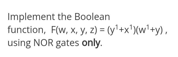 Solved Implement the Boolean function, F(w, x, y, z) = | Chegg.com