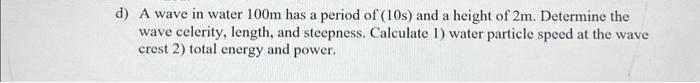 Solved d) A wave in water 100 m has a period of (10 s) and a | Chegg.com