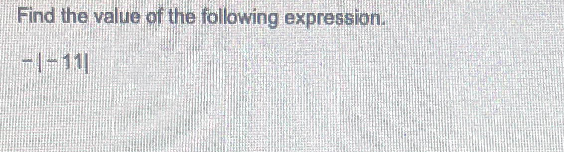 Solved Find the value of the following expression.-|-11| | Chegg.com