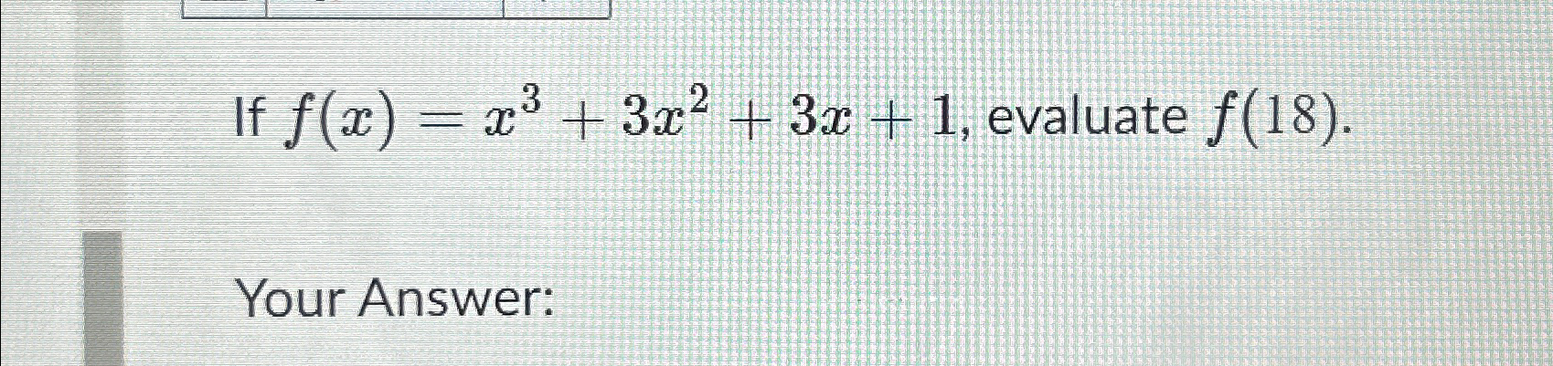 Solved If f(x)=x3+3x2+3x+1, ﻿evaluate f(18)Your Answer: | Chegg.com