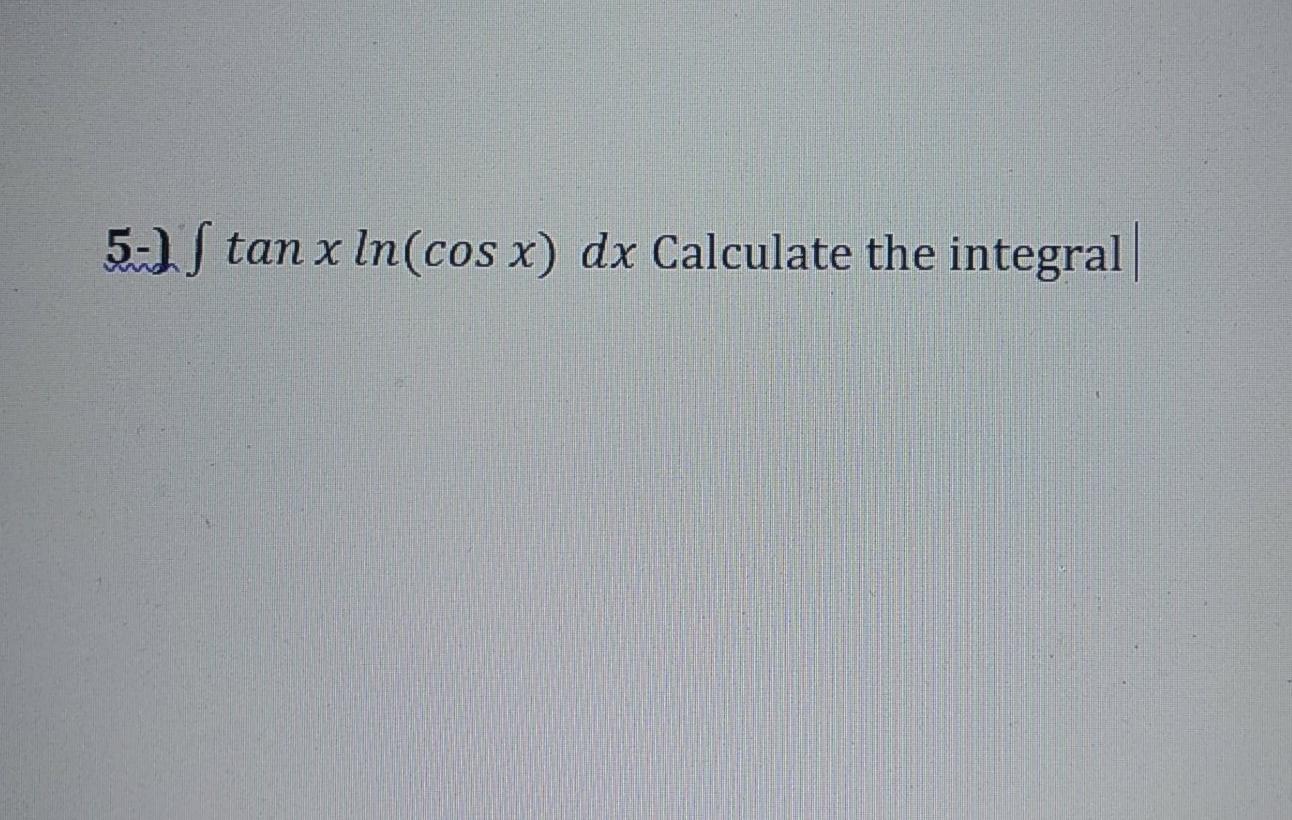 Solved 5 Id Tan X Ln Cos X Dx Calculate The Integral