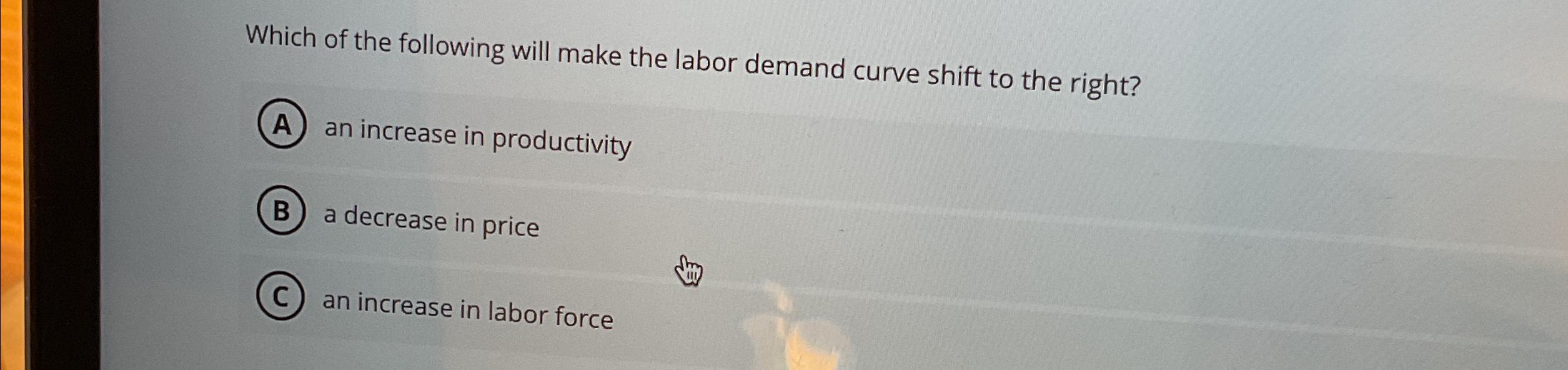 Solved Which Of The Following Will Make The Labor Demand Chegg