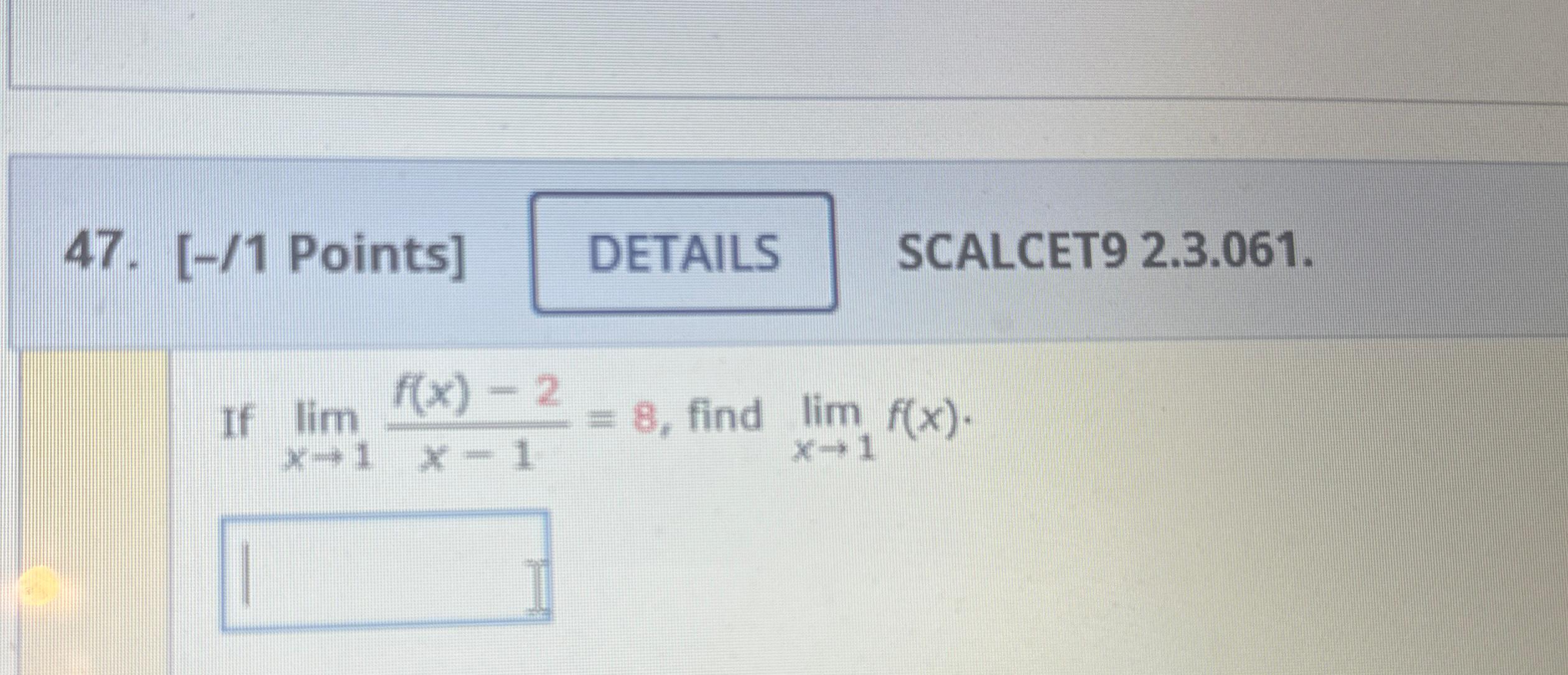 Solved [-/1 ﻿Points]SCALCET9 2.3.061.If limx→1f(x)-2x-1=8, | Chegg.com