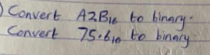 Solved Convert A2B16 to binary. Convert 75.610 to binary | Chegg.com