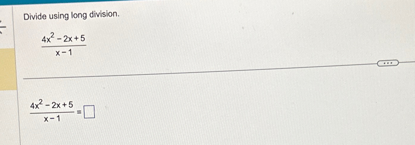 Solved Divide using long division.4x2-2x+5x-14x2-2x+5x-1= | Chegg.com