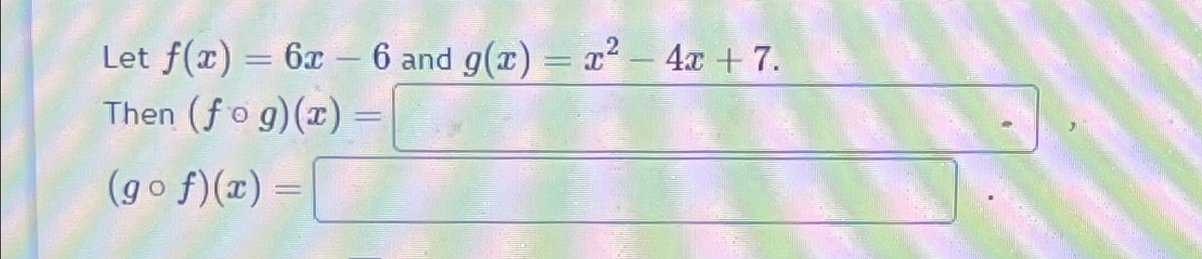 Solved Let f(x)=6x-6 ﻿and g(x)=x2-4x+7Then | Chegg.com