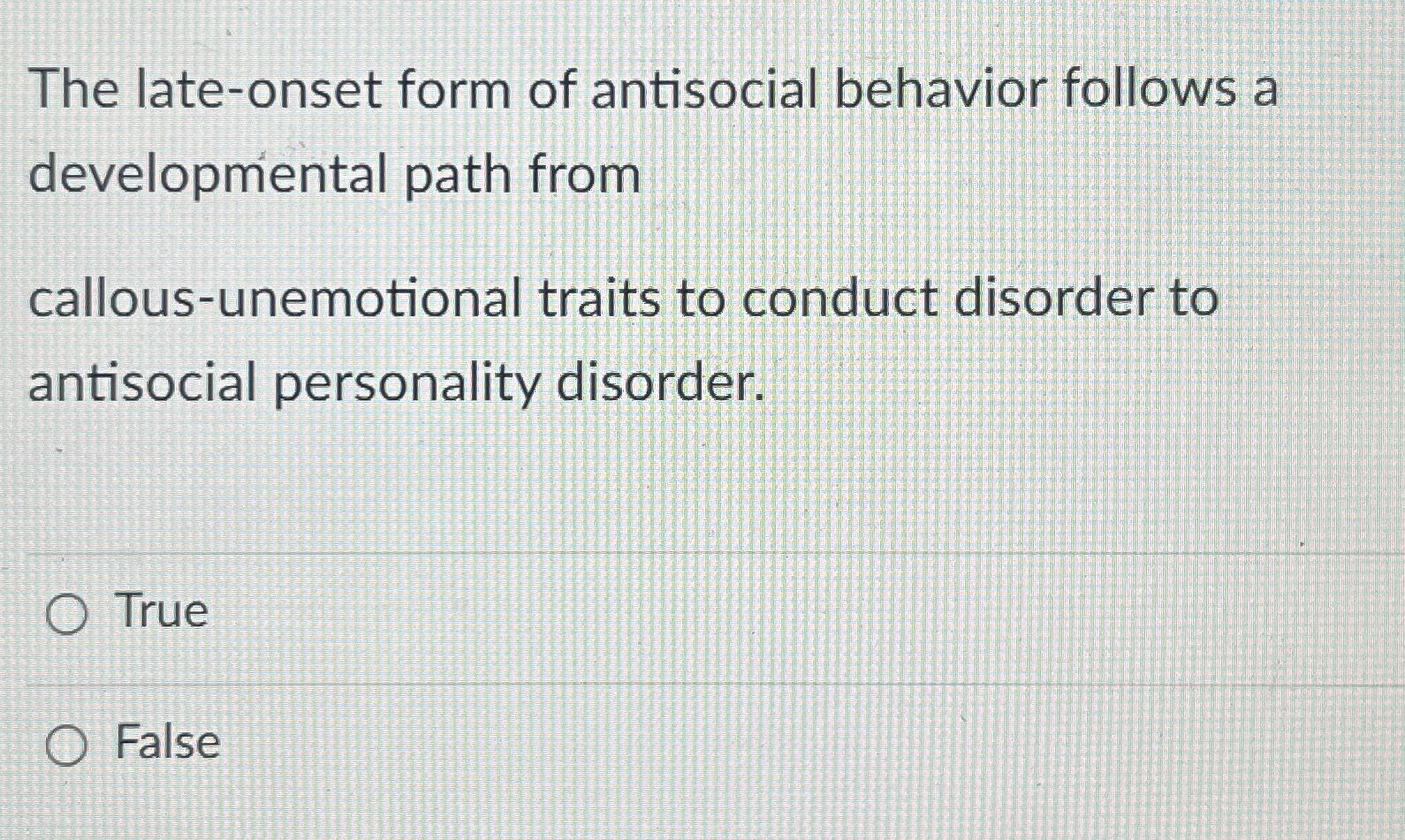 Solved The late-onset form of antisocial behavior follows a | Chegg.com