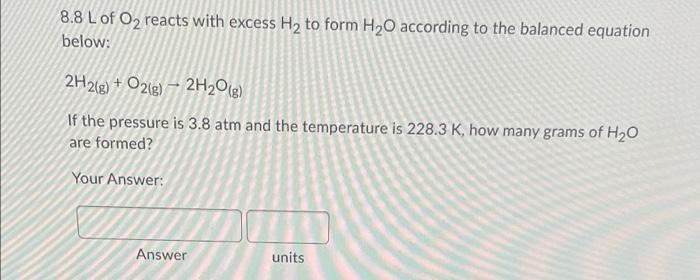 Solved 8.8 L of O2 reacts with excess H2 to form H2O | Chegg.com