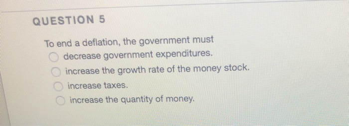 Solved To end a deflation, the government mustdecrease | Chegg.com