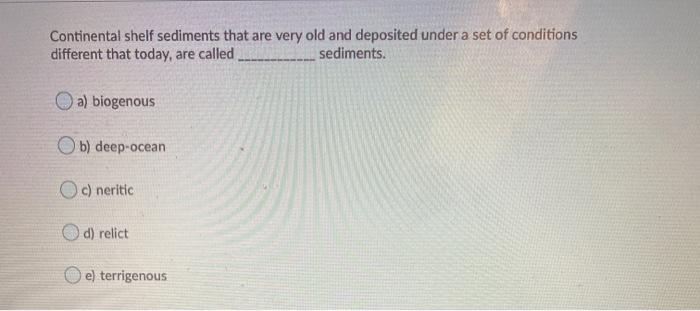 Solved Continental shelf sediments that are very old and | Chegg.com