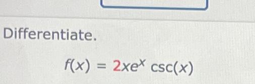 Solved Differentiate. f(x) = 2xe csc(x) | Chegg.com