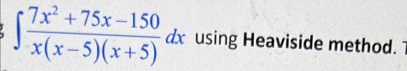 Solved ∫﻿﻿7x2+75x-150x(x-5)(x+5)dx ﻿using Heaviside method | Chegg.com
