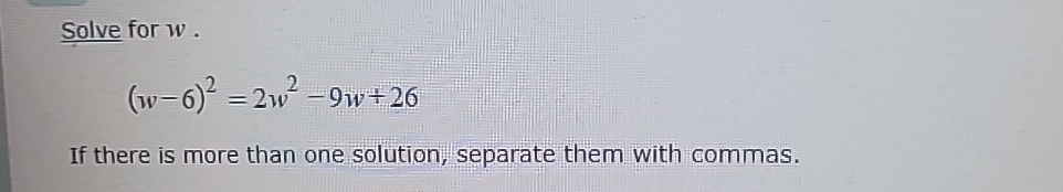 Solved Solve for w.(w-6)2=2w2-9w+26If there is more than one | Chegg.com