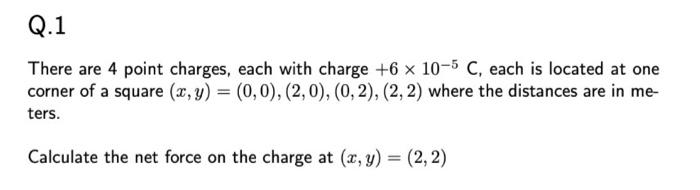 Solved There are 4 point charges, each with charge +6×10−5C, | Chegg.com