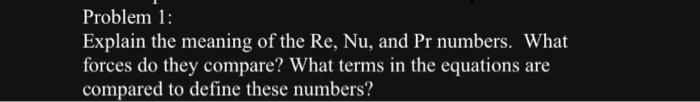 Solved Problem 1: Explain the meaning of the Re, Nu, and Pr | Chegg.com
