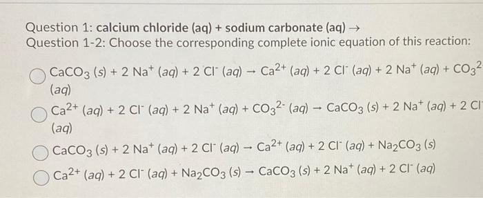 Solved Question 1: calcium chloride (aq) + sodium carbonate | Chegg.com