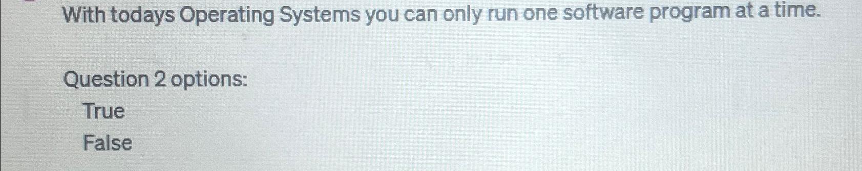 Solved With todays Operating Systems you can only run one | Chegg.com