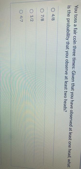 Solved You toss a fair coin three times: Given that you have | Chegg.com