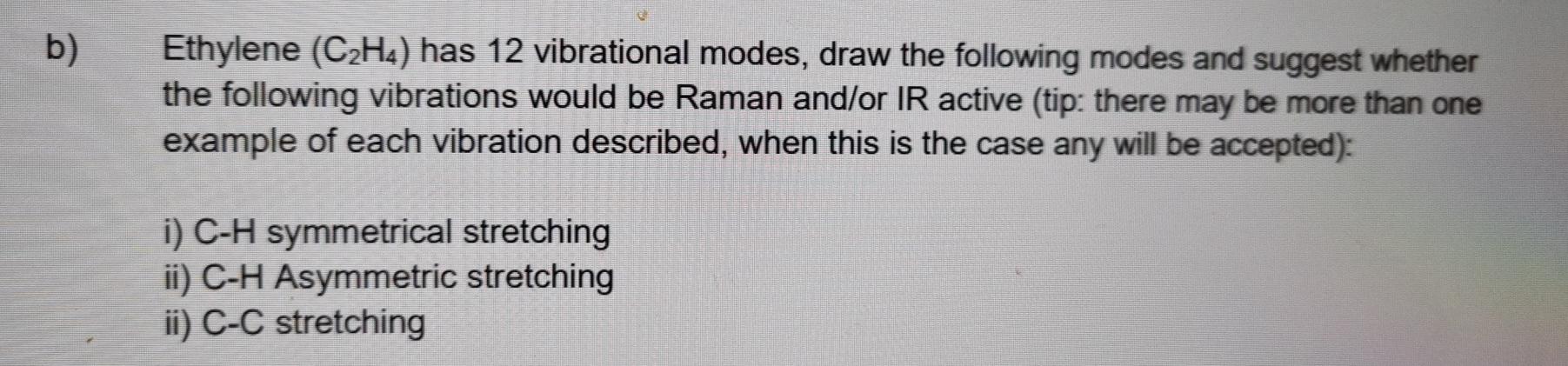 Solved b) Ethylene (C2H4) has 12 vibrational modes, draw the | Chegg.com