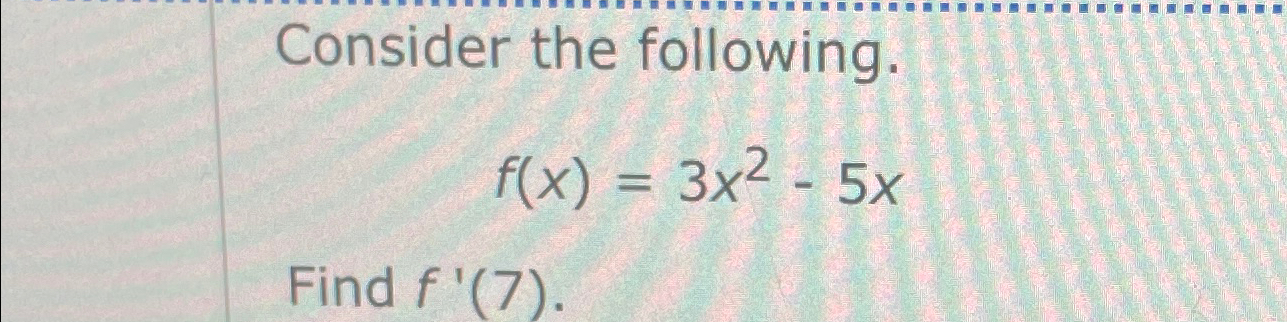 Solved Consider the following.f(x)=3x2-5xFind f'(7). | Chegg.com