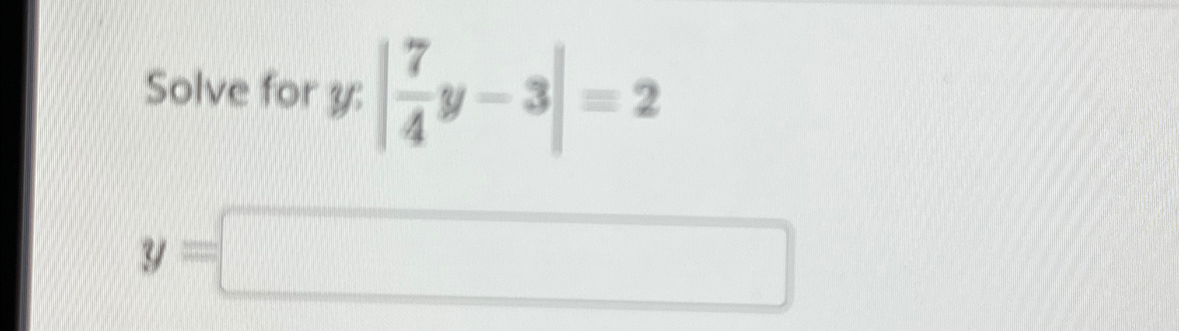 Solved Solve for y:|74y-3|=2y= | Chegg.com