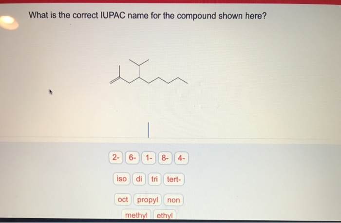 Solved What is the correct IUPAC name for the compound shown | Chegg.com