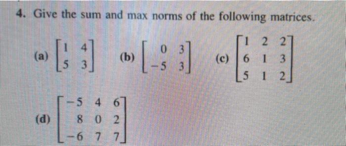 Solved 4. Give the sum and max norms of the following | Chegg.com
