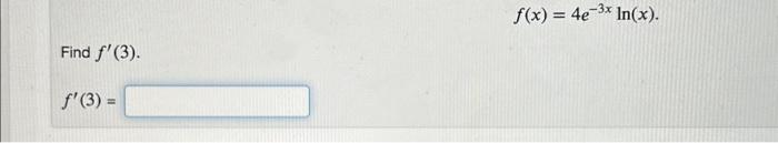 Solved f(x)=4e−3xln(x) Find f′(3). | Chegg.com