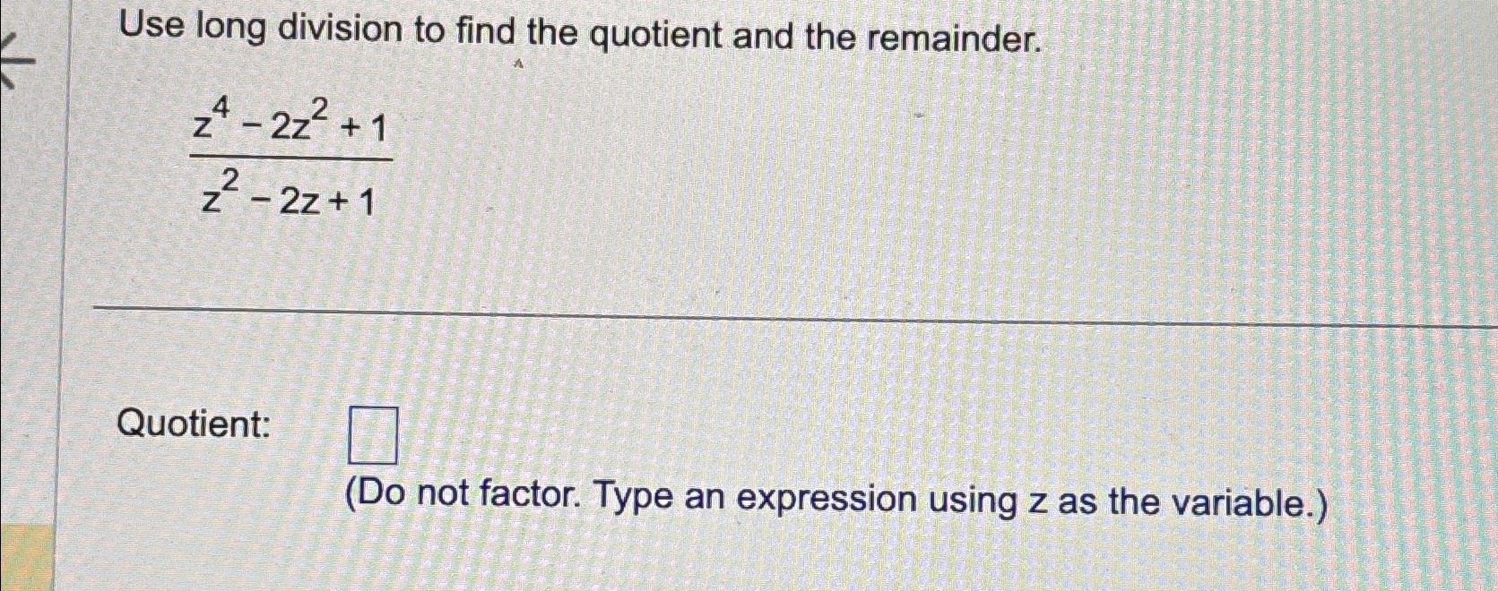Solved Use long division to find the quotient and the | Chegg.com