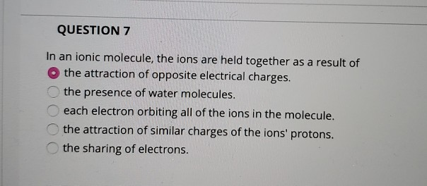 Solved QUESTION 7 In an ionic molecule, the ions are held | Chegg.com