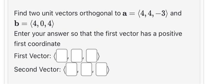 Solved Find two unit vectors orthogonal to a= 4,4,−3 and | Chegg.com