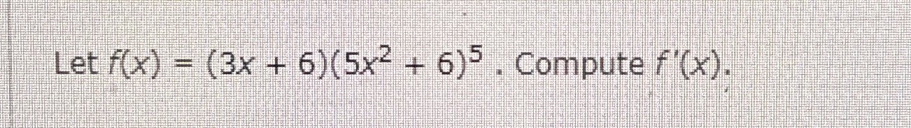 Solved Let f(x)=(3x+6)(5x2+6)5. ﻿Compute f'(x) | Chegg.com
