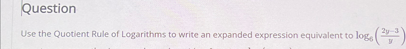 Solved QuestionUse the Quotient Rule of Logarithms to write | Chegg.com