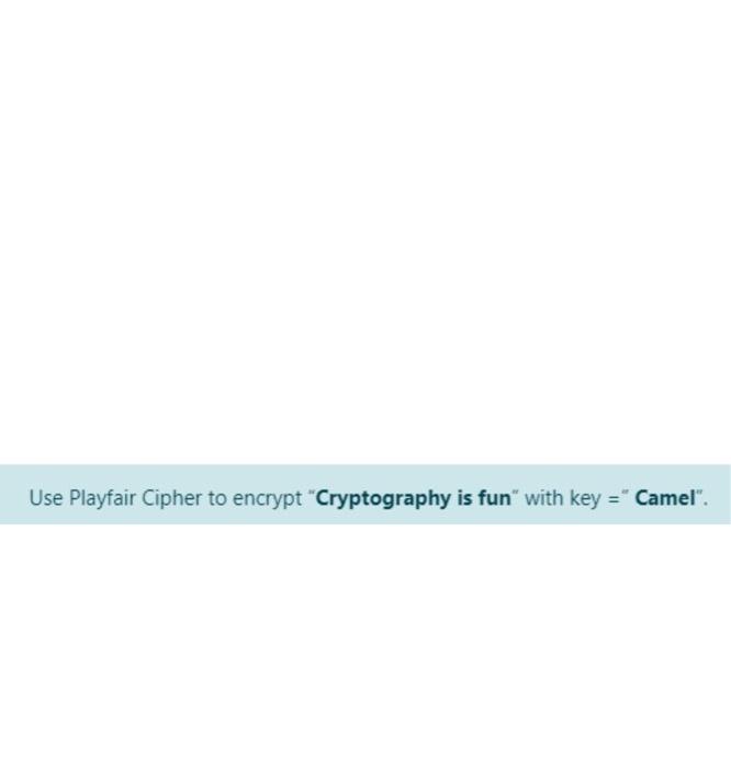 Solved Use Playfair Cipher to encrypt "Cryptography is fun | Chegg.com