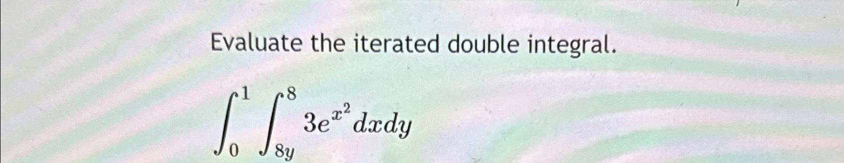 Solved Evaluate the iterated double integral.∫01∫8y83ex2dxdy | Chegg.com