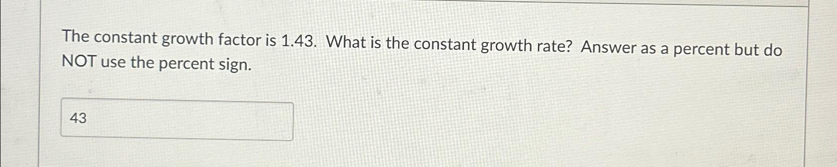 Solved The constant growth factor is 1.43. ﻿What is the | Chegg.com