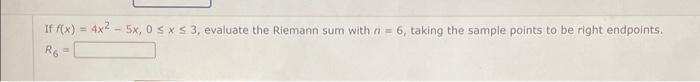 Solved If f(x)=4x2−5x,0≤x≤3, evaluate the Riemann sum with | Chegg.com
