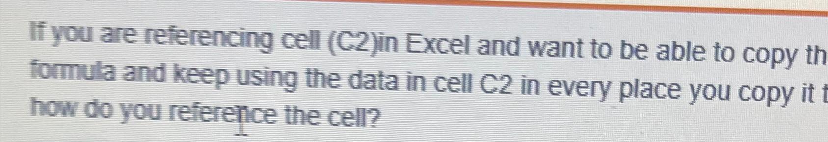 Solved If you are referencing cell (C2)in Excel and want to | Chegg.com