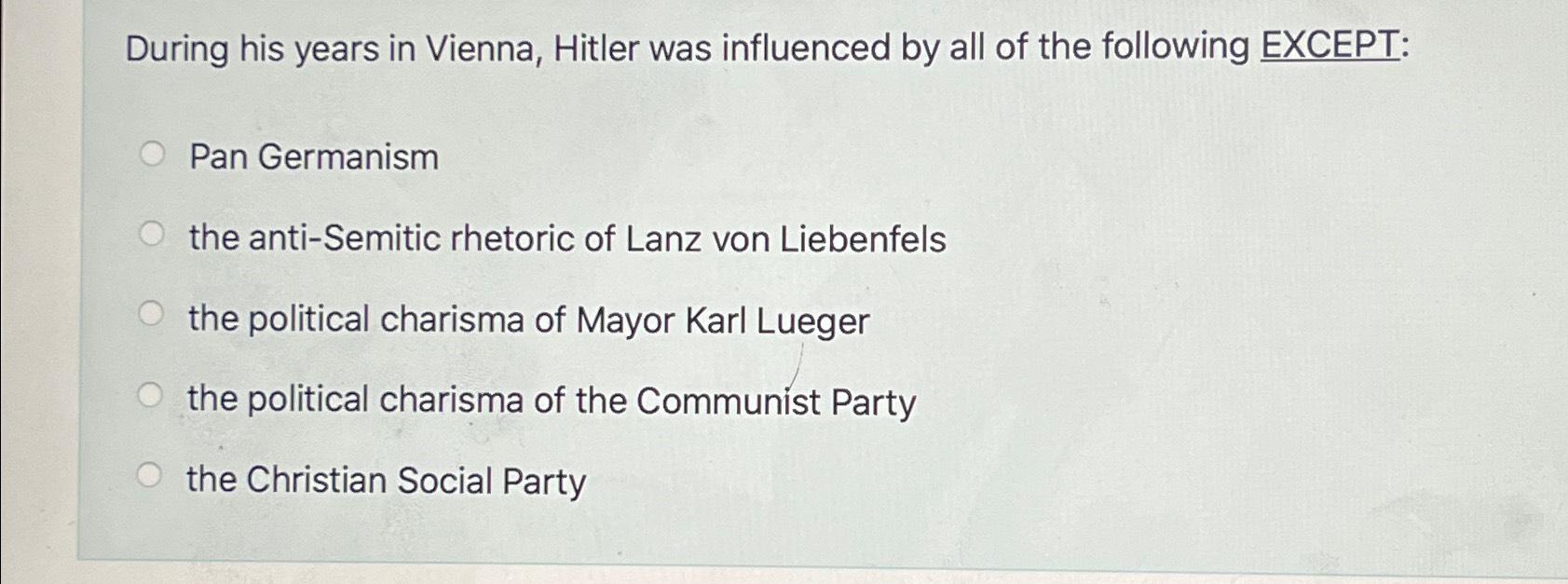 Solved During his years in Vienna, Hitler was influenced by | Chegg.com
