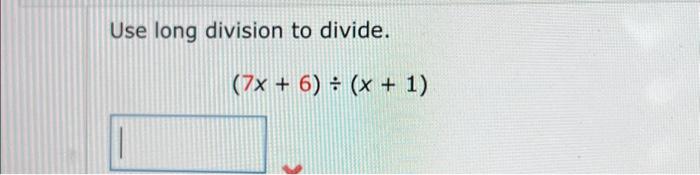 Solved Use long division to divide. (7x + 6) = (x + 1) | Chegg.com