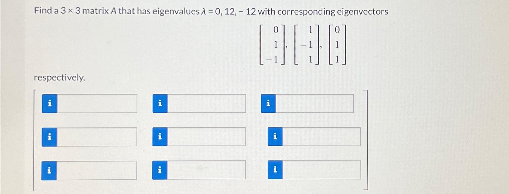Solved Find a 3×3 ﻿matrix A that has eigenvalues λ=0,12,-12 | Chegg.com