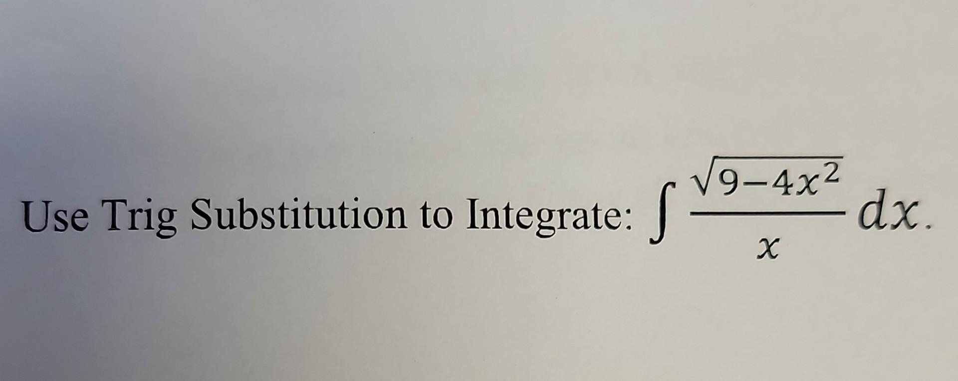 Solved Use Trig Substitution to Integrate: ∫x9−4x2dx. | Chegg.com
