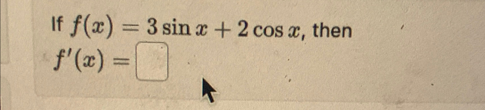 Solved If f(x)=3sinx+2cosx, ﻿thenf'(x)= | Chegg.com